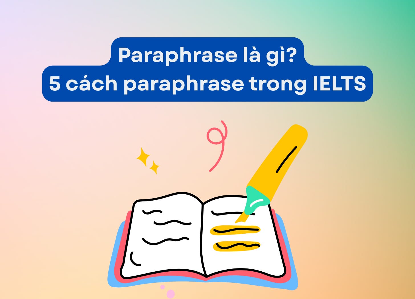 Paraphrase là gì? 5 cách paraphrase trong IELTS với ví dụ chi tiết