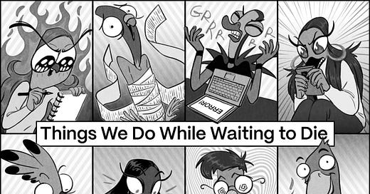 Things We Do While Waiting to Die | Chill Subs | Substack