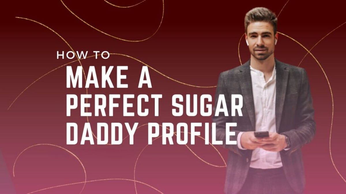 Sugar Daddies Dating Profile: Smart Approach To Making Perfect Sugar ...