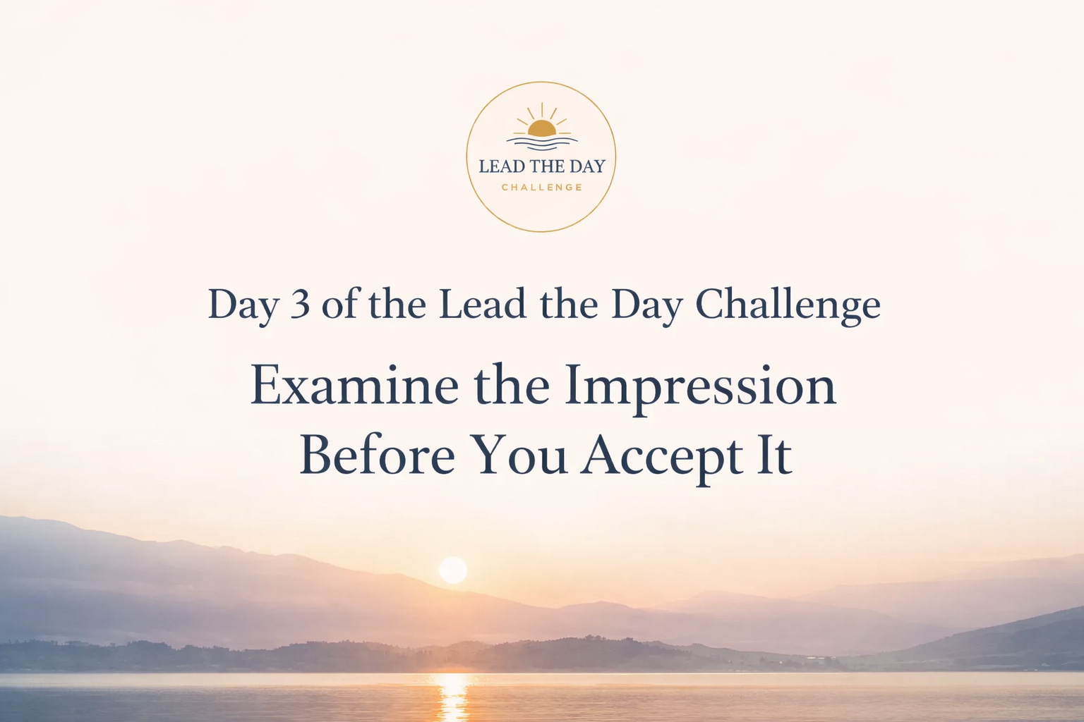 Day 3 of the Lead the Day Challenge: Examine the Impression Before You ...