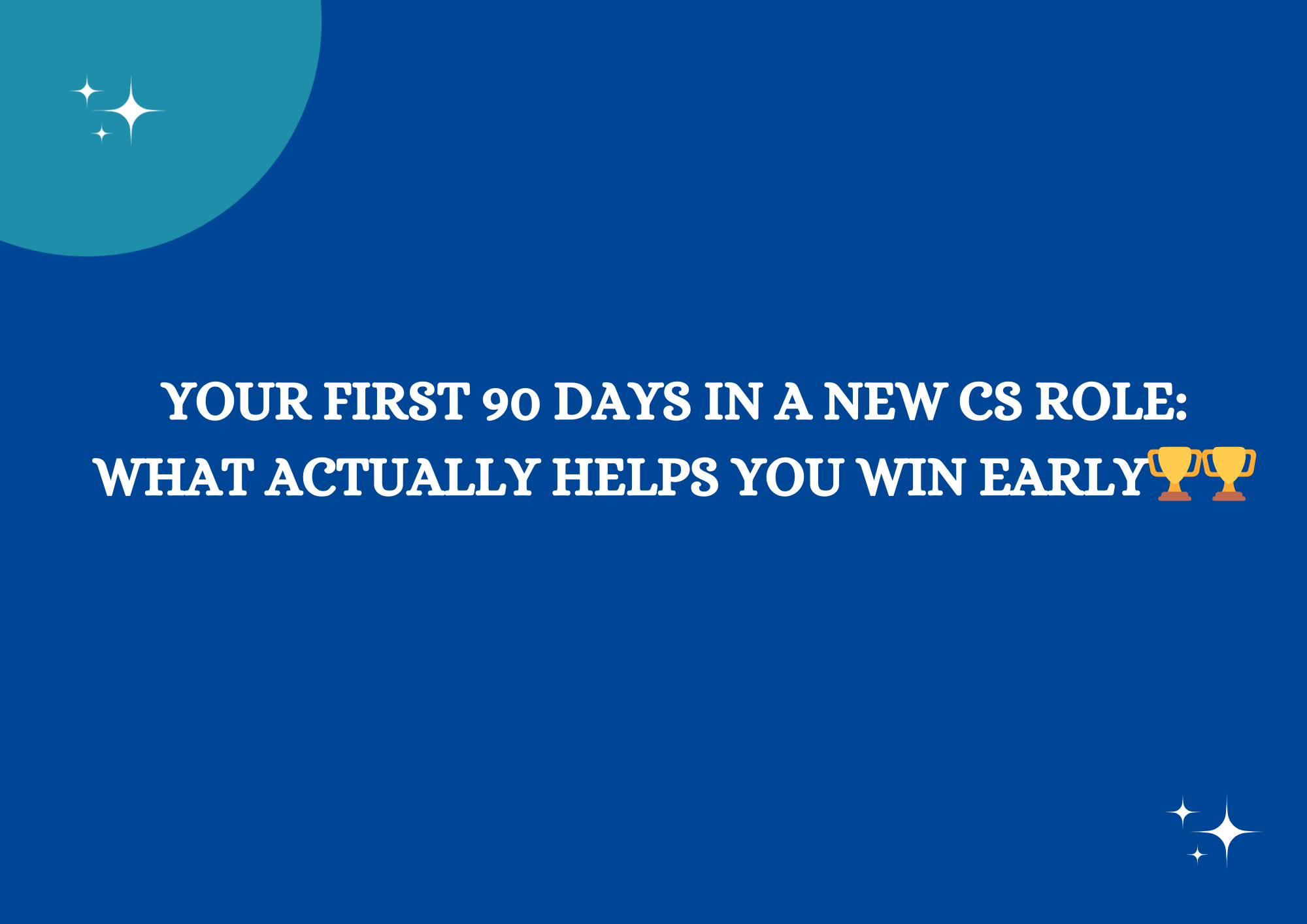 Your First 90 Days in a New CS Role: What Actually Helps You Win Early 🤔
