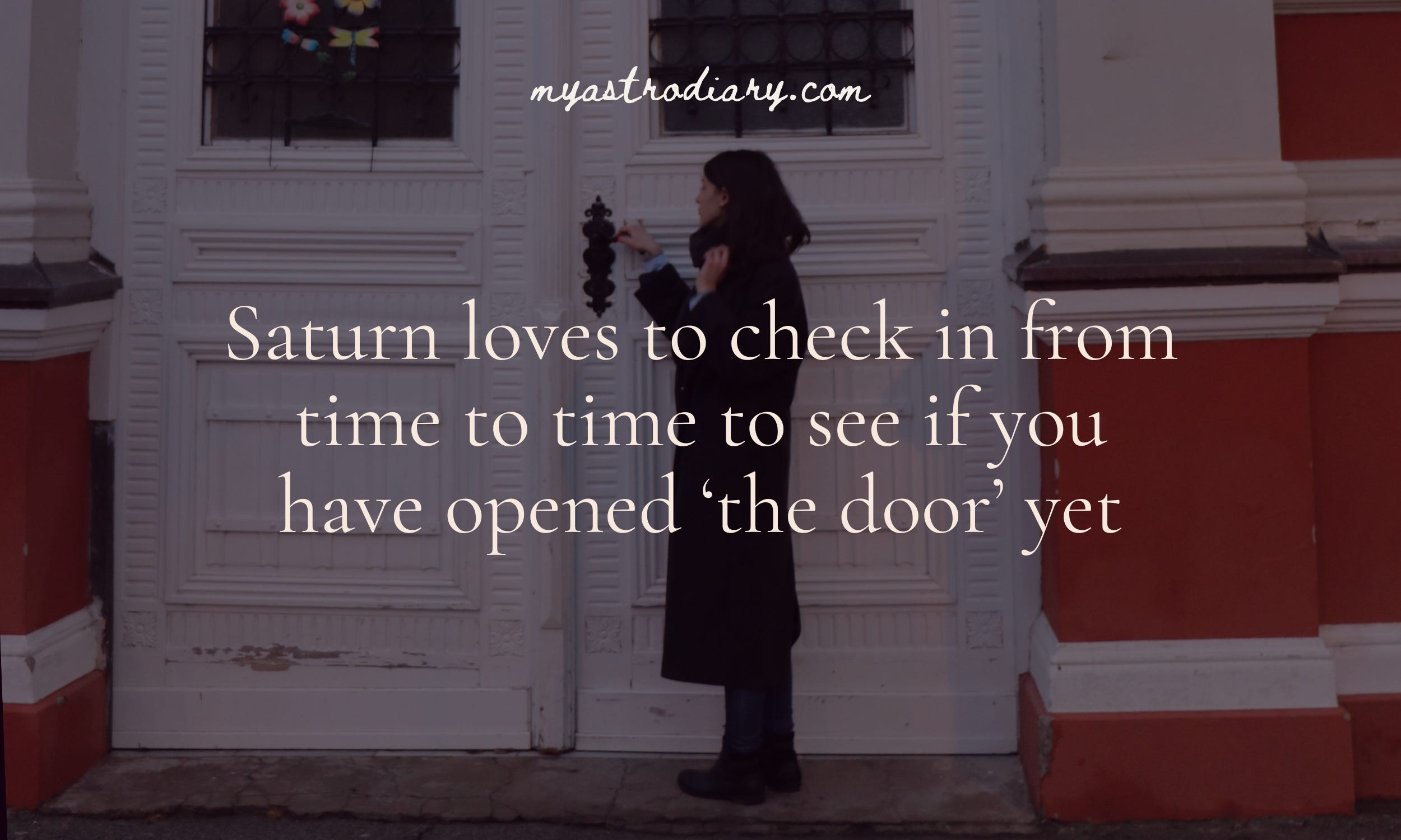 Saturn loves to check in to see if you have opened ‘the door’ yet