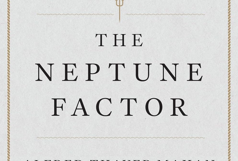 "The Neptune Factor: Alfred Thayer Mahan and the Concept of Sea Power ...
