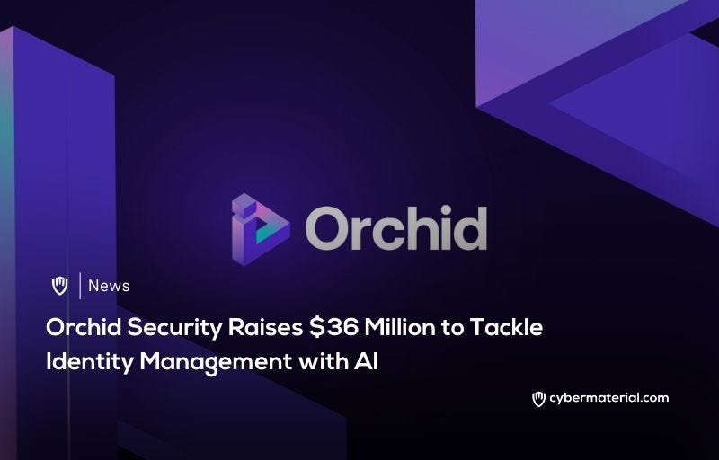 Orchid Security Raises 36 Million for AI IAM