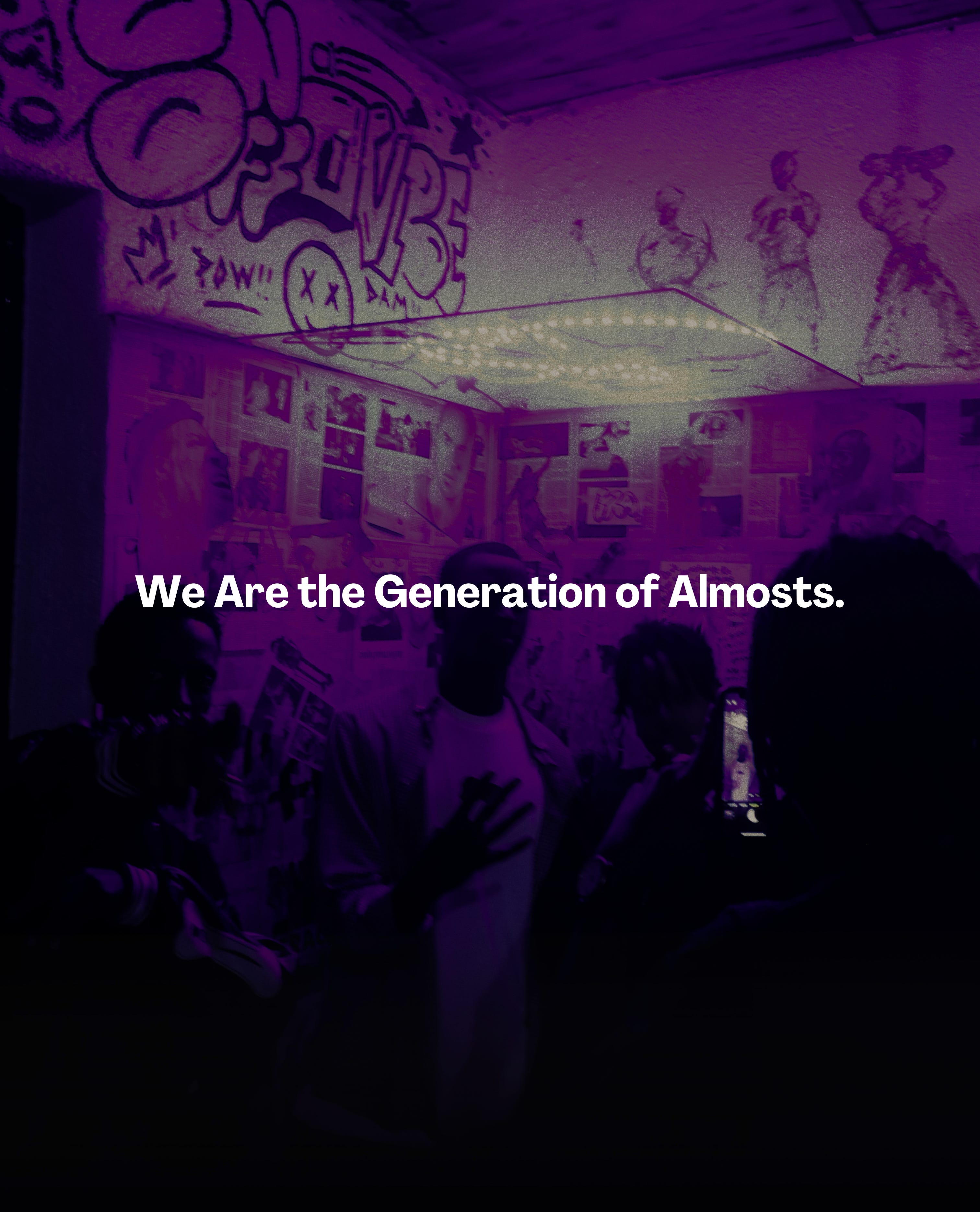 We Are the Generation of Almosts.