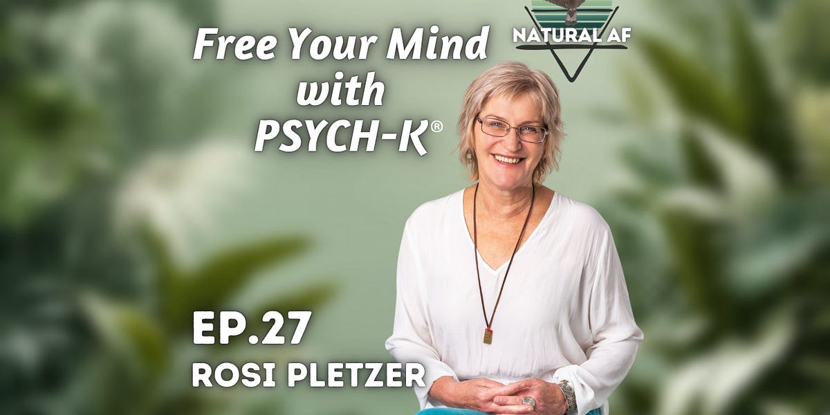 Ep. 27: Rosi Pletzer | Free Your Mind with PSYCH-K®