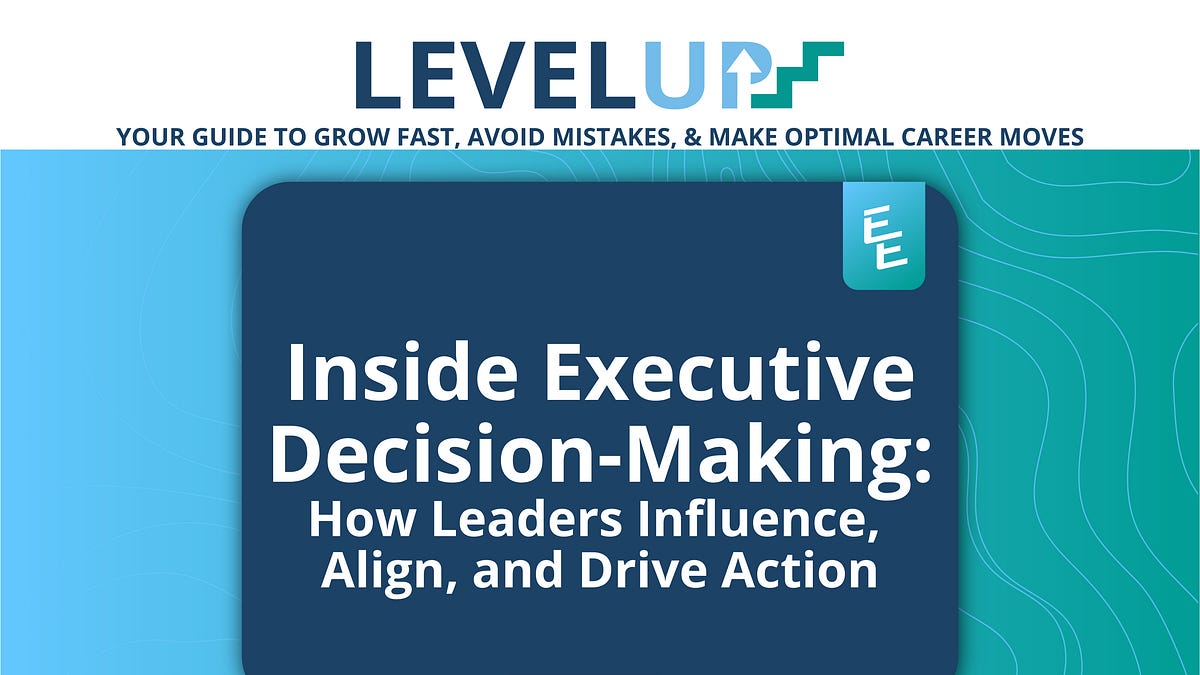 Inside Executive Decision-Making: How Leaders Influence, Align, and ...