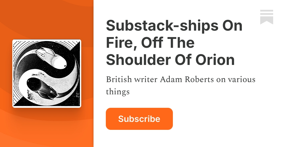 Substack-ships On Fire, Off The Shoulder Of Orion | Adam Roberts | Substack
