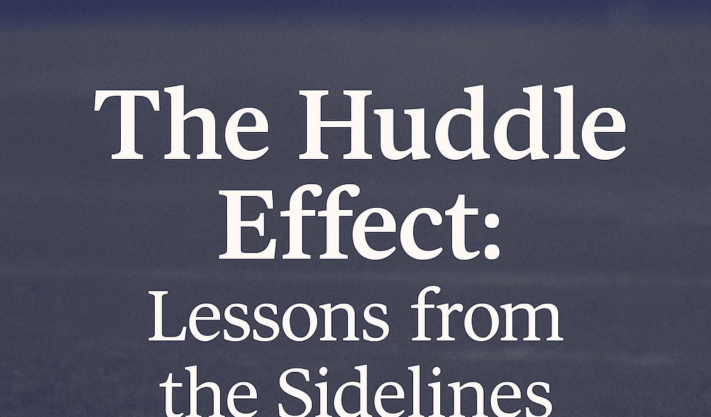 The Huddle Effect: Lessons from the Sidelines