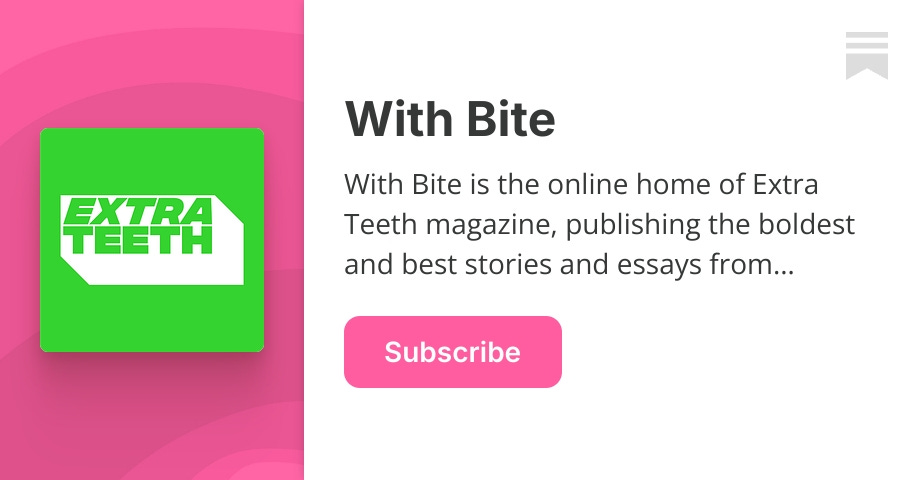 With Bite | Extra Teeth Magazine | Substack