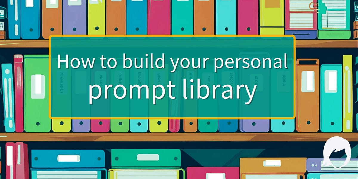 How to build your personal prompt library (with examples and starter pack)