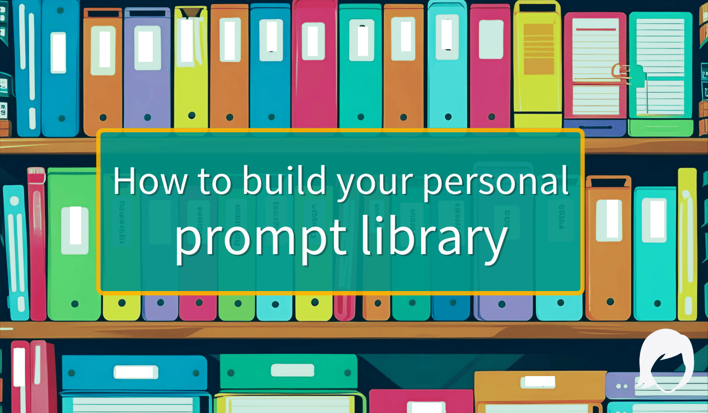 How to build your personal prompt library (with examples and starter pack)