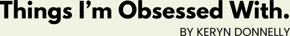 Things I'm Obsessed With | Keryn Donnelly | Substack