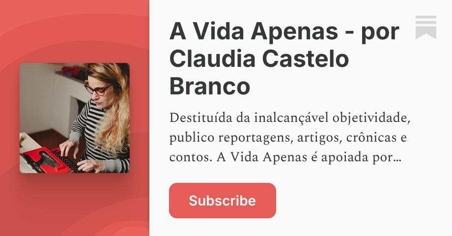 A Vida Apenas - por Claudia Castelo Branco | Substack
