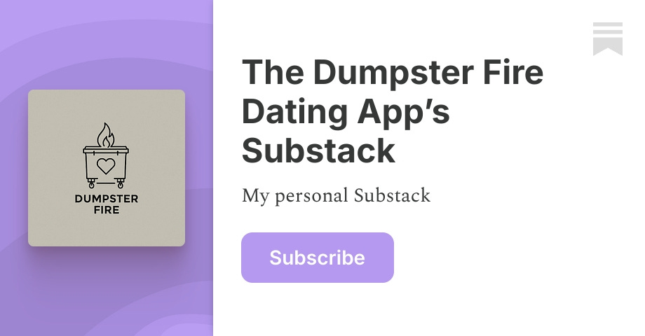 The Dumpster Fire Dating App’s Substack | Substack
