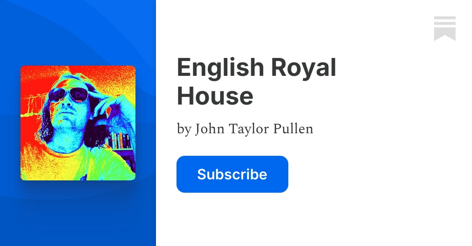 English Royal House | John Taylor Pullen | Substack