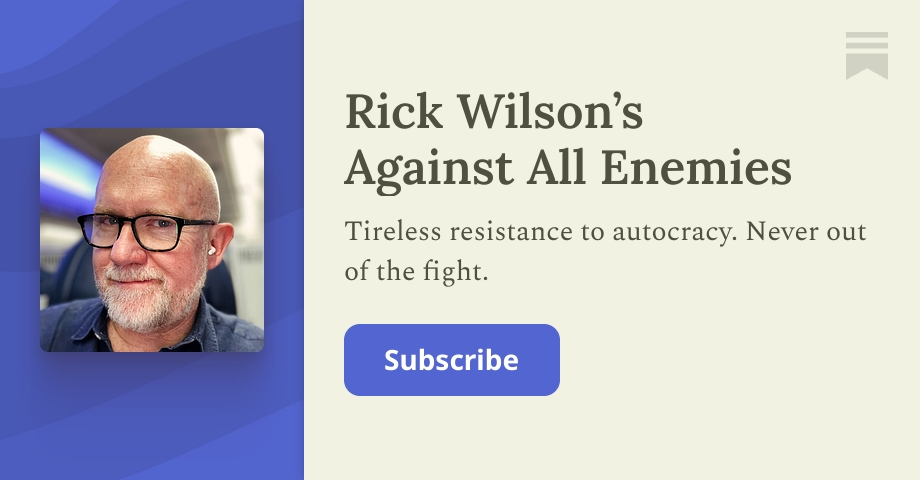 Rick Wilson’s Intel and Observations | Substack