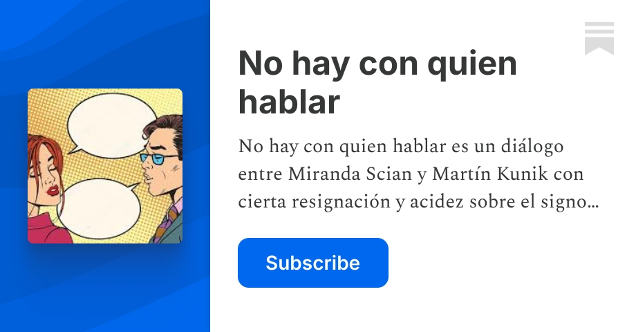 No hay con quien hablar | Martín Kunik | Substack