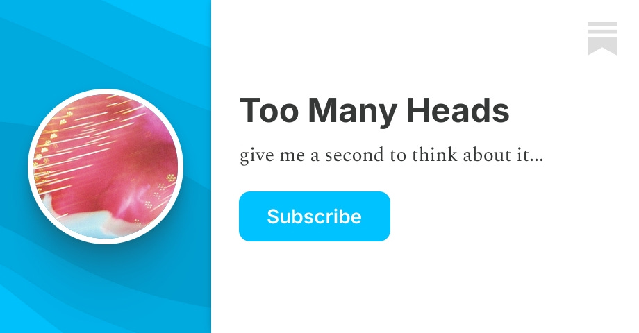 Too Many Heads | harrison | Substack
