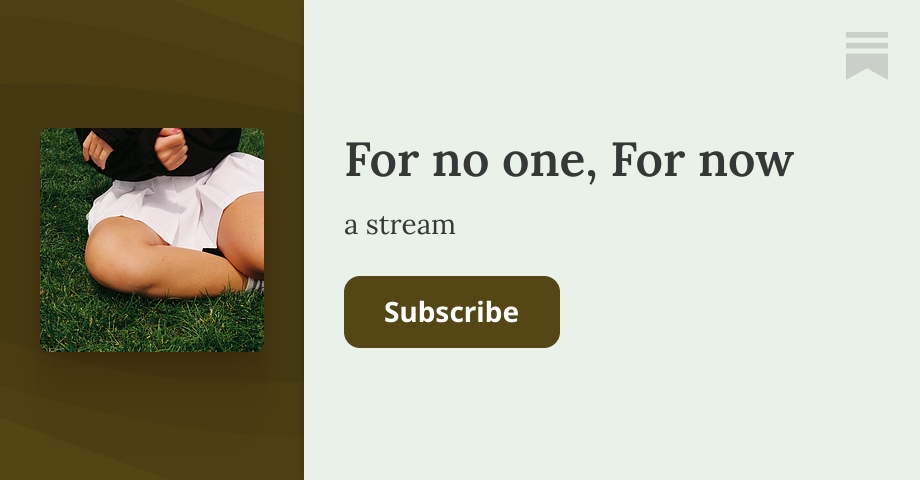 For no one, For now | Annie Williams | Substack