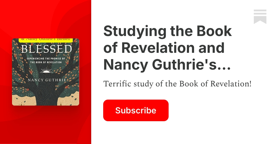 Studying the Book of Revelation and Nancy Guthrie's Blessed | Liz Clayton | Substack