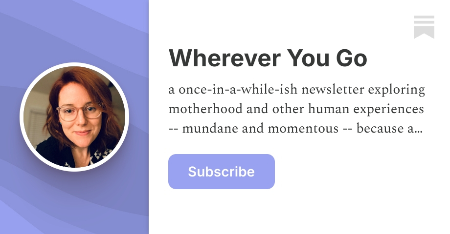 Wherever You Go | Abby Suarez | Substack