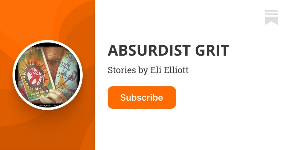 ABSURDIST GRIT | Eli Elliott | Substack