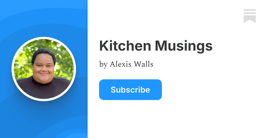 Kitchen Musings | Alexis Walls | Substack