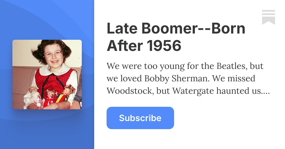 Late Boomer--Born After 1956 | Amy Abbott | Substack