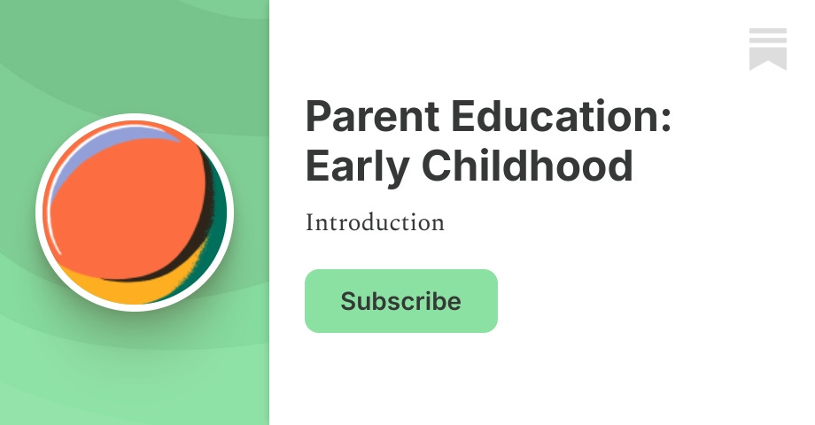 Parent Education: Early Childhood | Ana DeSantis | Substack