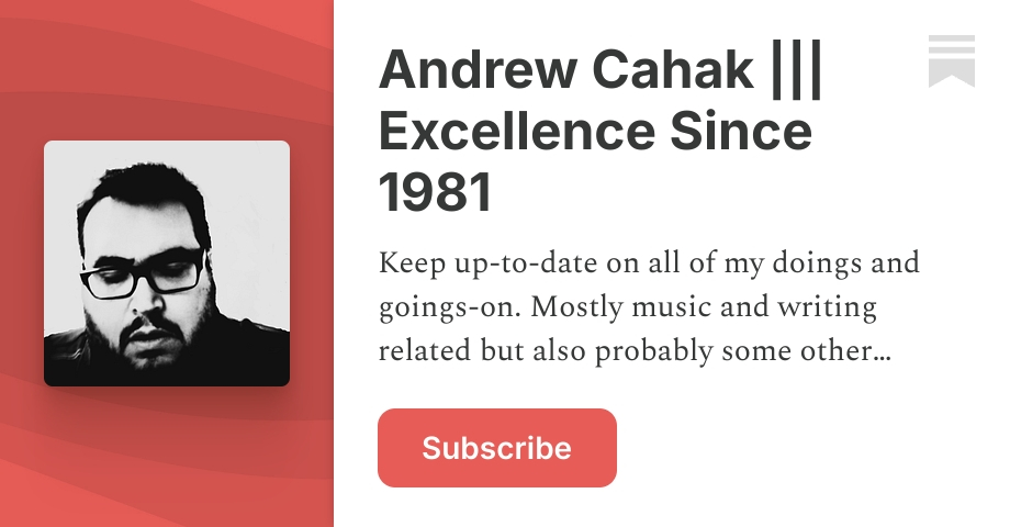 Andrew Cahak ||| Excellence Since 1981 | Substack