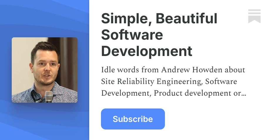 Simple, Beautiful Software Development | Andrew howden | Substack