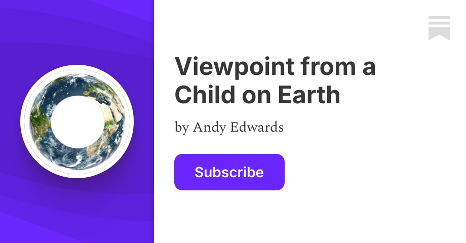 Viewpoint from a Child on Earth | Andy Edwards | Substack