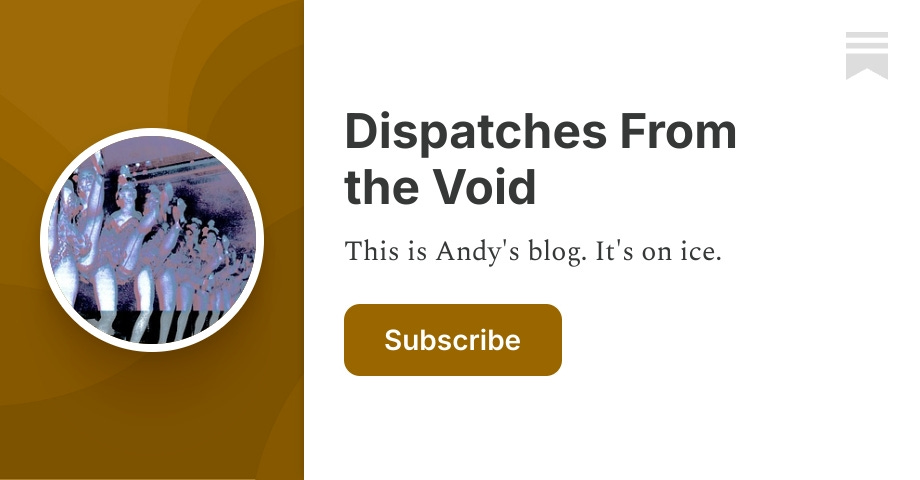 Dispatches From the Void | Andy Lusk | Substack
