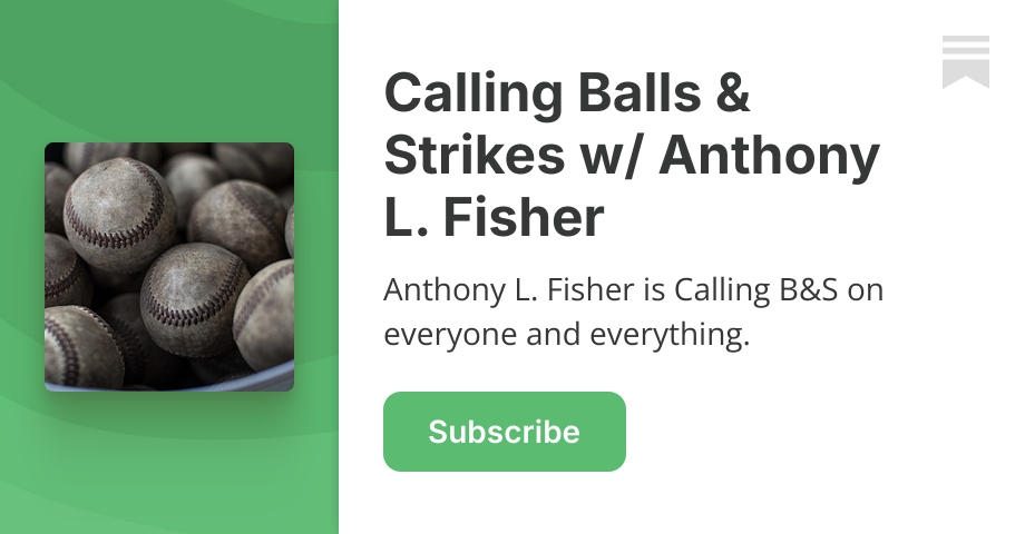 Calling Balls & Strikes w/ Anthony L. Fisher | Substack