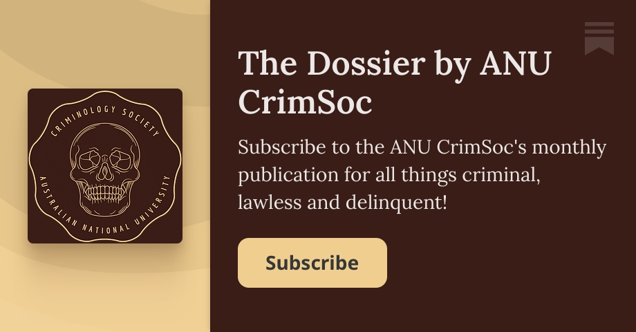 The Dossier by ANU CrimSoc | ANU Criminology Society | Substack