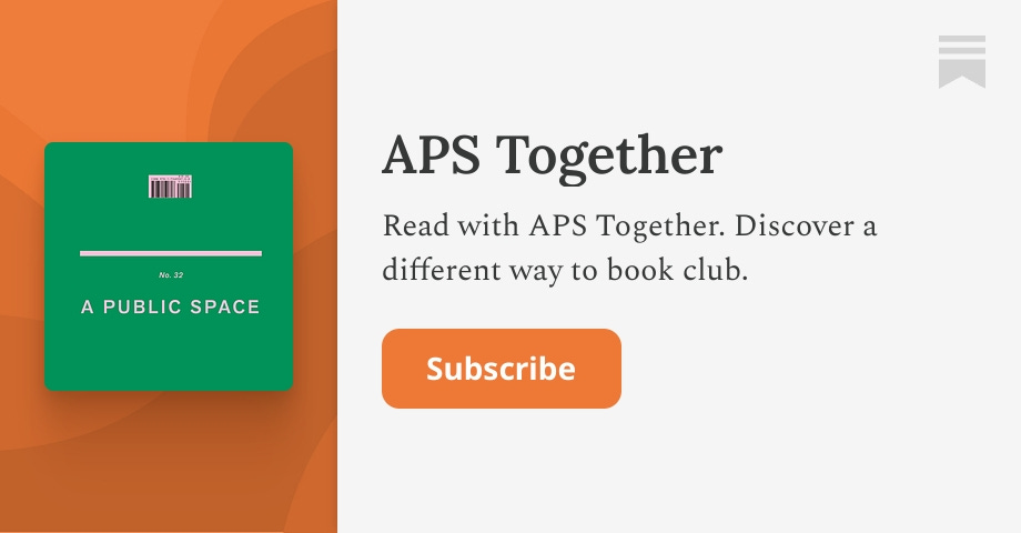 APS Together | A Public Space | Substack