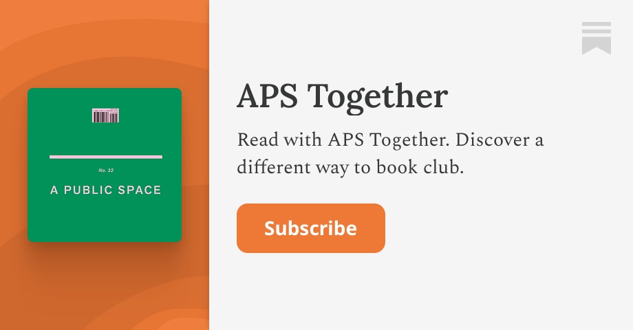APS Together | A Public Space | Substack