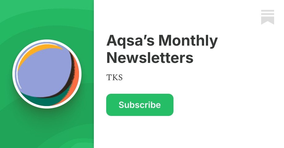 Aqsa’s Monthly Newsletters | Substack