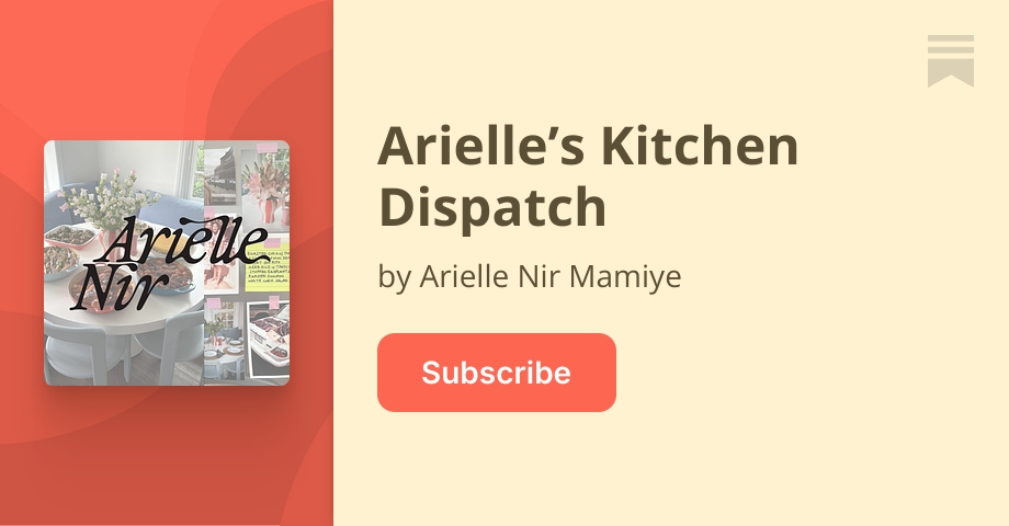 Arielle’s Kitchen Dispatch | Arielle Nir Mamiye | Substack