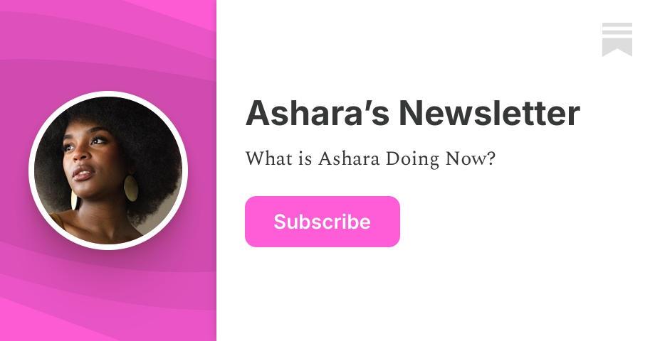 Ashara’s Newsletter | Ashara Wilson | Substack