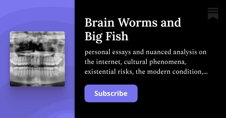 Brain Worms and Big Fish | Substack