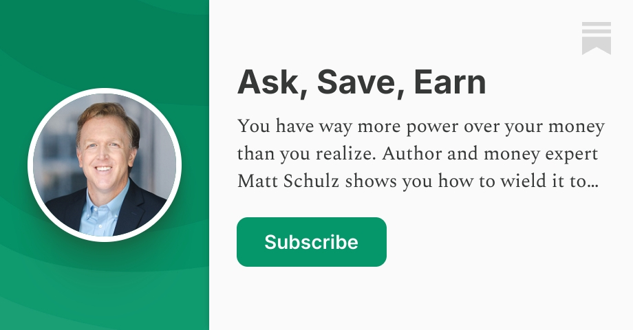 Ask, Save, Earn | Matt Schulz | Substack