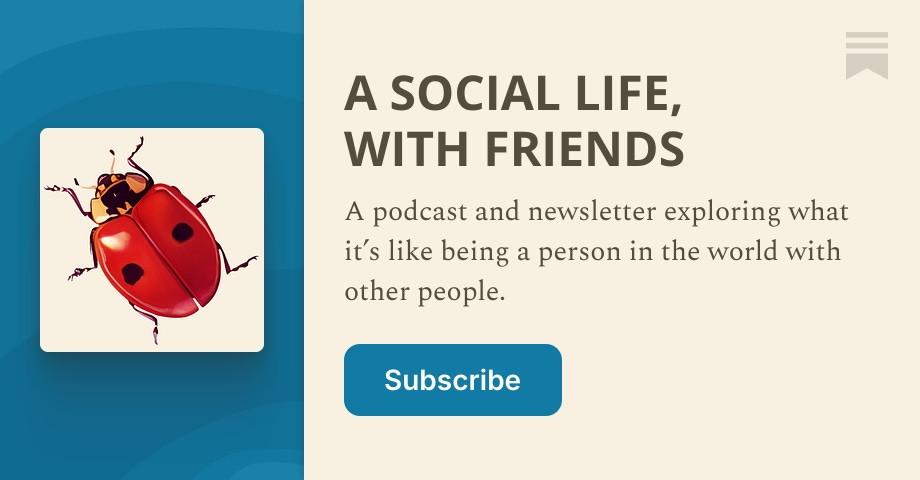 A social life, with friends | Madeleine Dore | Substack