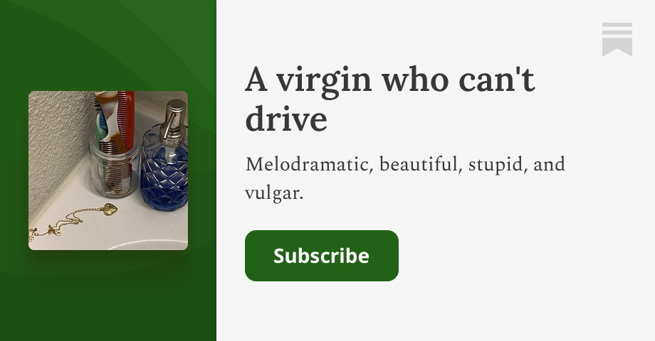 A virgin who can't drive | Rosas | Substack
