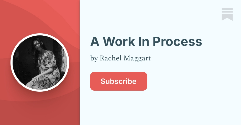 A Work In Process | Rachel Maggart | Substack