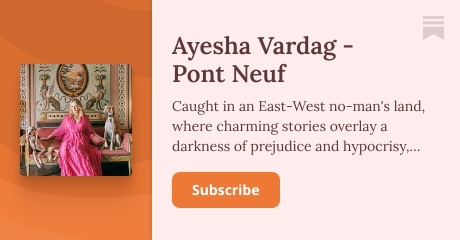 Ayesha Vardag - Pont Neuf | Substack