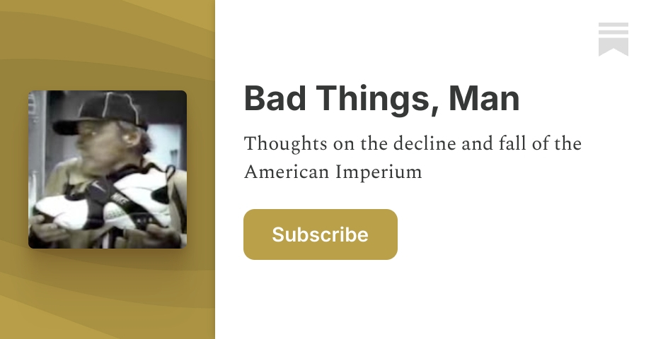 Bad Things, Man | howard in nyc | Substack