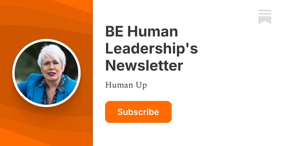 BE Human Leadership's Newsletter | Human Up! | Substack