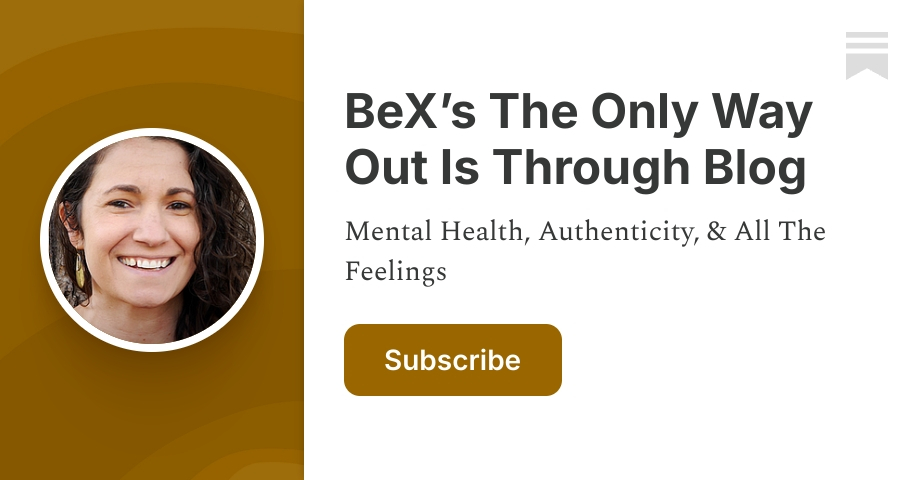 BeX’s The Only Way Out Is Through Blog | BeX Kagan, MA, LPC | Substack